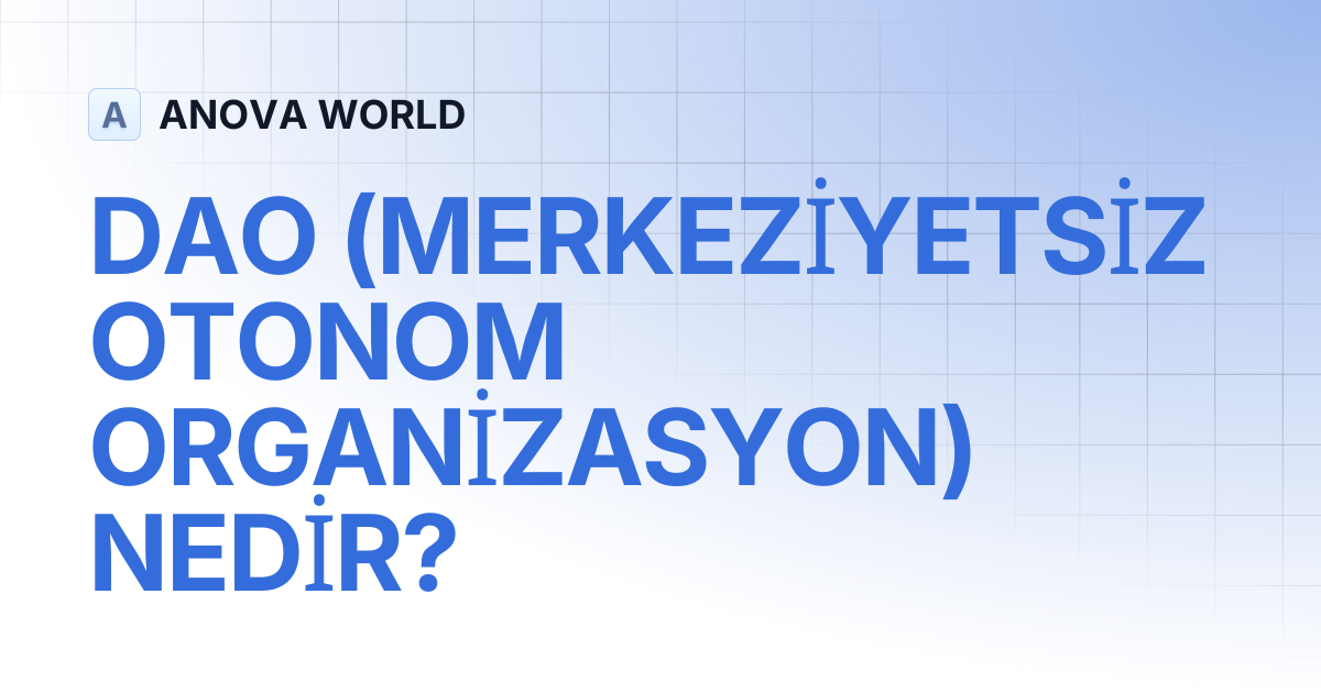 DAO (MERKEZİYETSİZ OTONOM ORGANİZASYON) NEDİR? | ANOVA WORLD